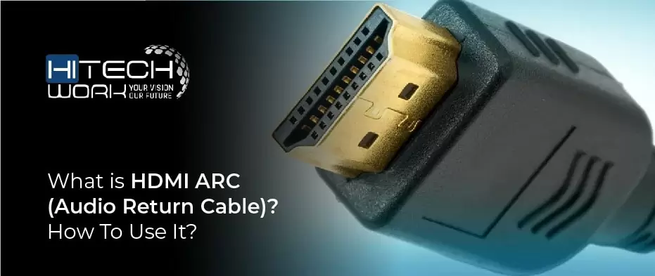 What is HDMI ARC (Audio Return Cable)? How To Use It? What is HDMI ARC (Audio Return Cable)? How To Use It?